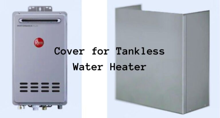 Cover for Tankless Water Heater: Why Needs