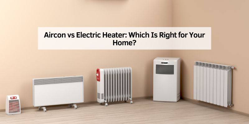Aircon vs Electric Heater: Which Is Right for Your Home?