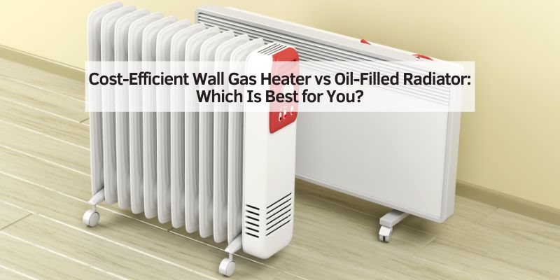 Cost-Efficient Wall Gas Heater vs Oil-Filled Radiator: Which Is Best ...