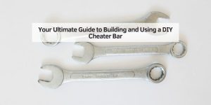 Your Ultimate Guide to Building and Using a DIY Cheater Bar