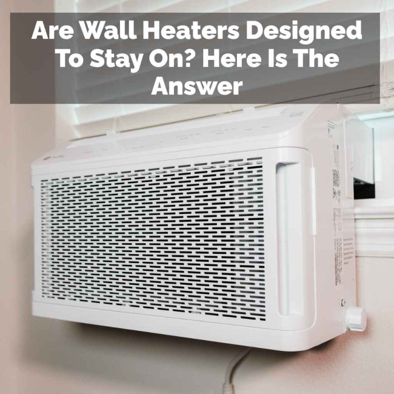 Are Wall Heaters Designed To Stay On? Here Is The Answer